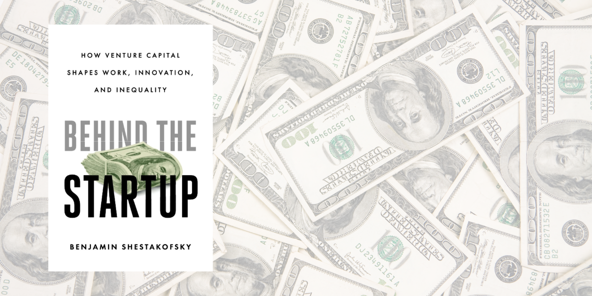 Behind The Startup How Venture Capital Shapes Work Innovation And